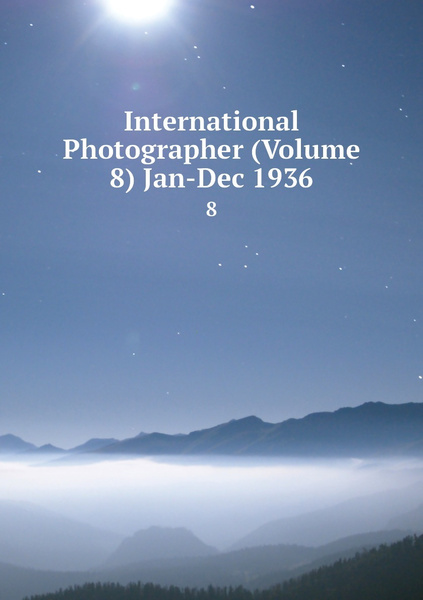 International Photographer (Volume 8) Jan-Dec 1936. 8 - купить с доставкой по выгодным ценам в ...