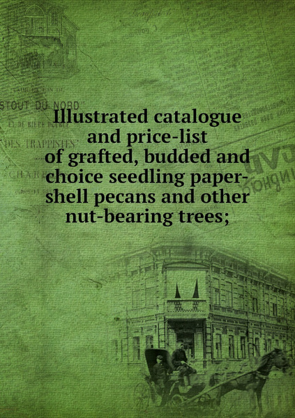 Illustrated catalogue and price-list of grafted, budded and choice ...