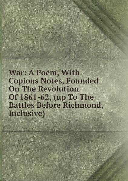 War: A Poem, With Copious Notes, Founded On The Revolution Of 1861-62 ...