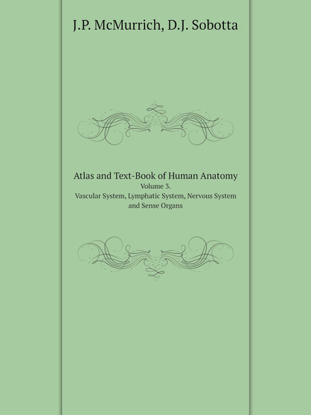 Atlas And Text Book Of Human Anatomy Volume 3 Vascular System Lymphatic System Nervous
