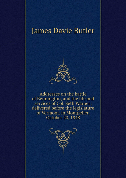 Addresses on the battle of Bennington, and the life and services of Col ...