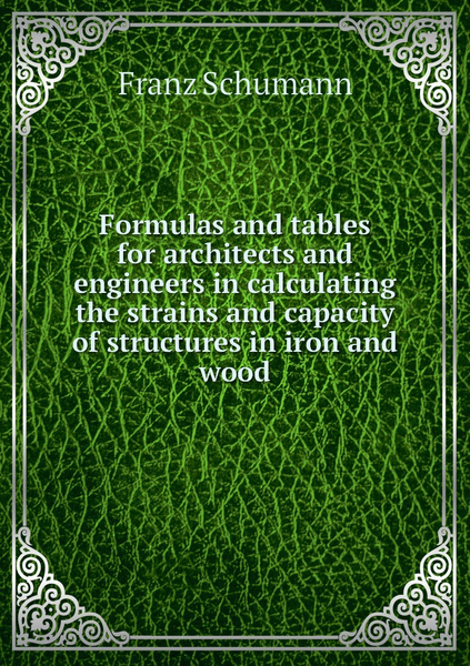 Formulas and tables for architects and engineers in calculating the ...