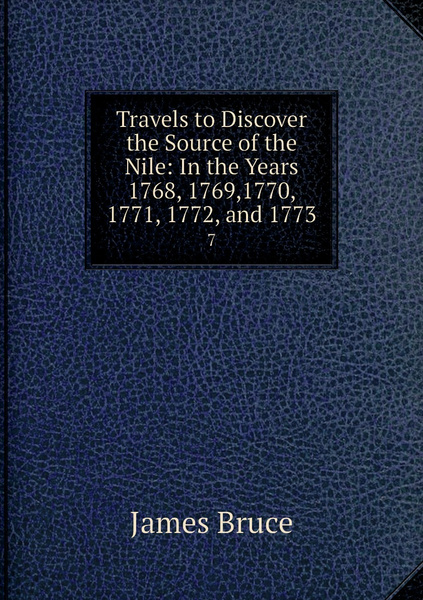 Travels to Discover the Source of the Nile: In the Years 1768, 1769 ...