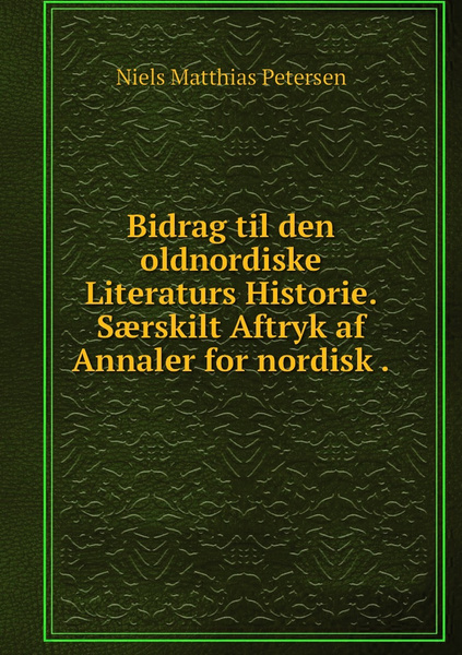 Bidrag til den oldnordiske Literaturs Historie. Saerskilt Aftryk af Annaler for nordisk ...