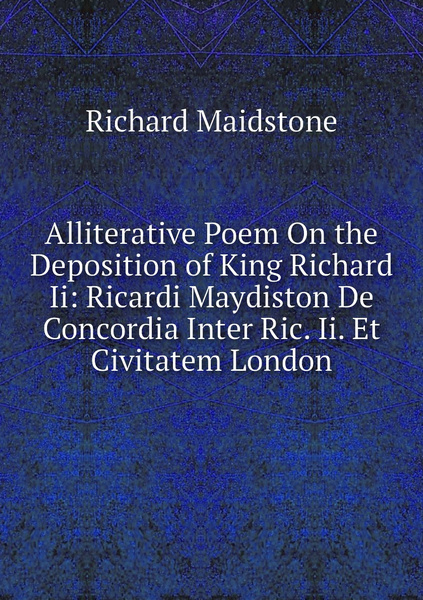 Alliterative Poem On the Deposition of King Richard Ii: Ricardi ...