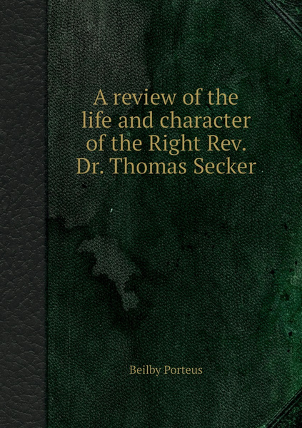 A review of the life and character of the Right Rev. Dr. Thomas Secker ...
