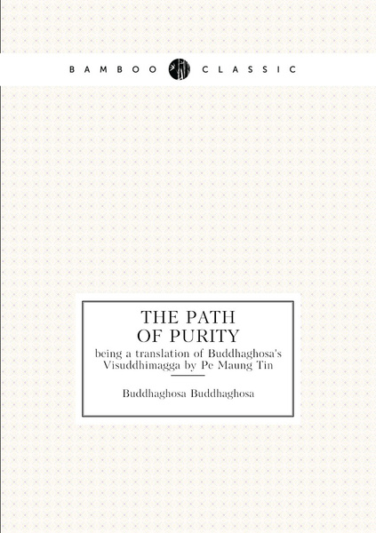 The path of purity; being a translation of Buddhaghosa's Visuddhimagga ...