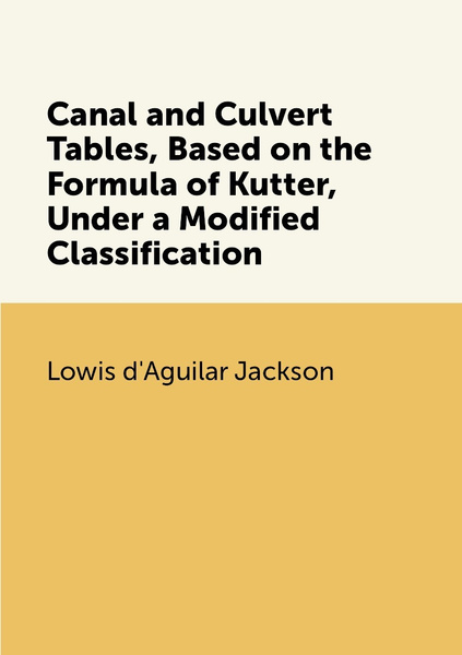 Canal and Culvert Tables, Based on the Formula of Kutter, Under a ...