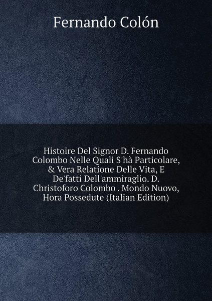 Histoire Del Signor D. Fernando Colombo Nelle Quali S'ha Particolare ...