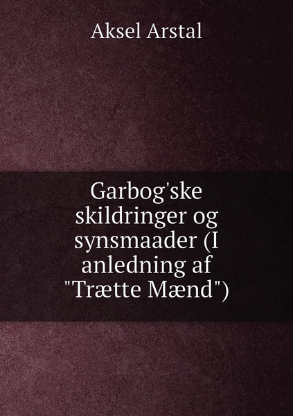 Garbog'ske skildringer og synsmaader (I anledning af "Traette Maend ...
