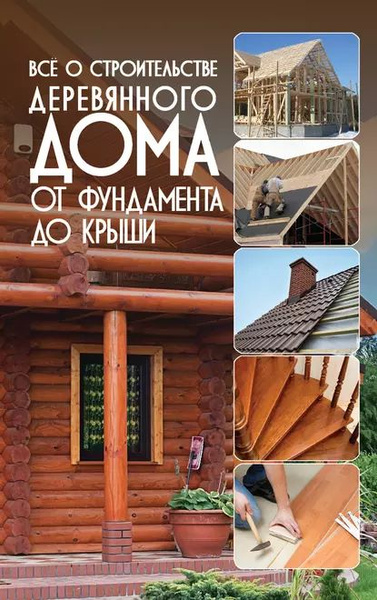 Всё о строительстве деревянного дома. От фундамента до крыши ...