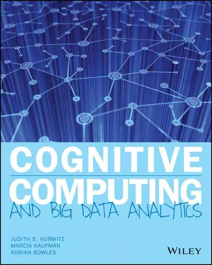 Cognitive Computing and Big Data Analytics | Hurwitz Judith S., Kaufman Marcia | Электронная ...