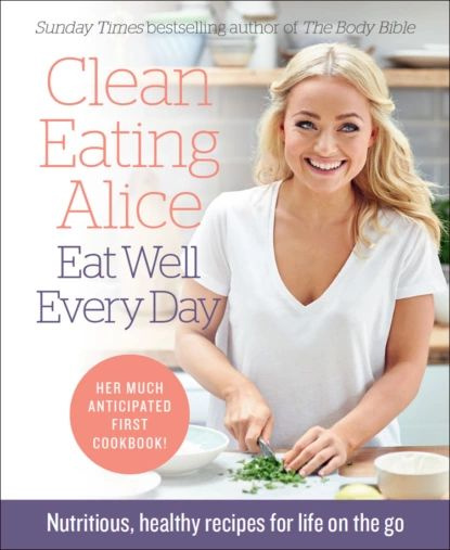 Clean Eating Alice Eat Well Every Day: Nutritious, healthy recipes for ...