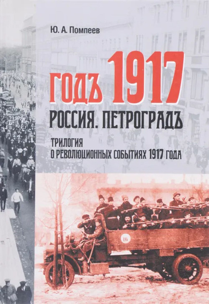 Годъ 1917. Россия. Петроградъ: трилогия о революционных событиях 1917 года | Помпеев Юрий ...