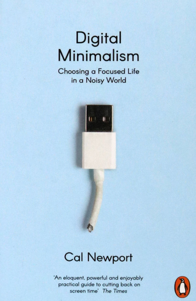 Digital Minimalism. Choosing a Focused Life in a Noisy World | Newport ...
