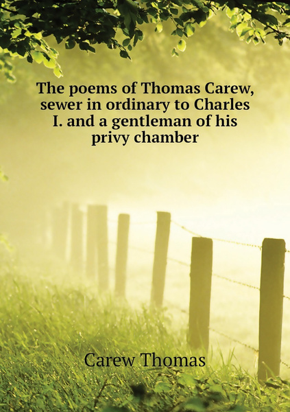 The poems of Thomas Carew, sewer in ordinary to Charles I. and a ...