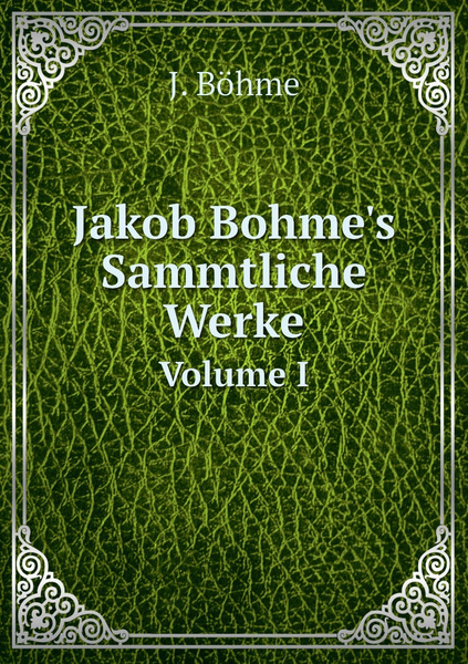 Jakob Bohme's Sammtliche Werke. Volume I - купить с доставкой по выгодным ценам в интернет ...