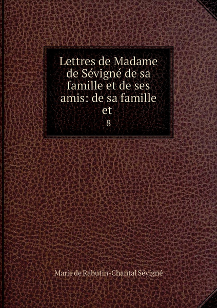 Lettres de Madame de Sevigne de sa famille et de ses amis: de sa famille et . 8 - купить с ...