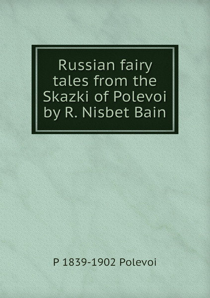 Russian fairy tales from the Skazki of Polevoi by R. Nisbet Bain ...