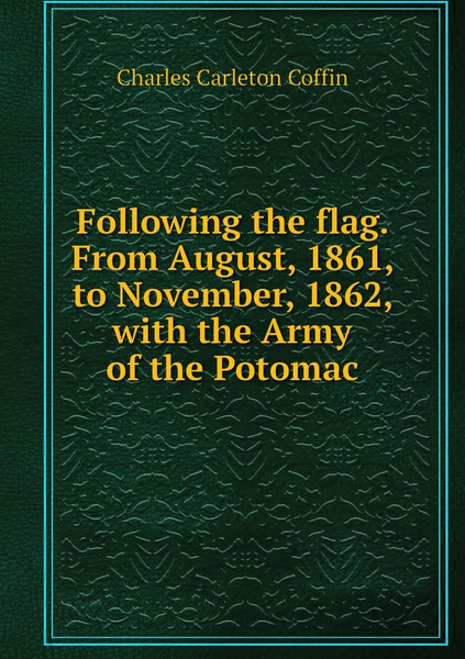 Following the flag. From August, 1861, to November, 1862, with the Army ...