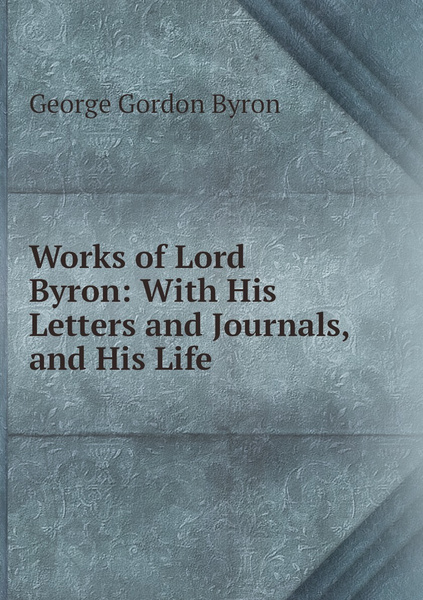 Works of Lord Byron: With His Letters and Journals, and His Life ...