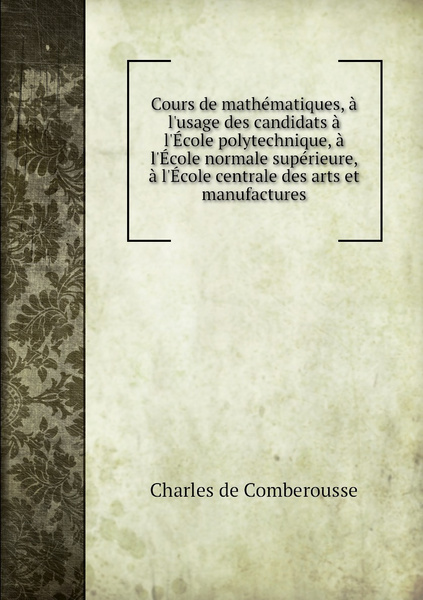 Cours de mathematiques, a l'usage des candidats a l'Ecole polytechnique, a l'Ecole normale ...