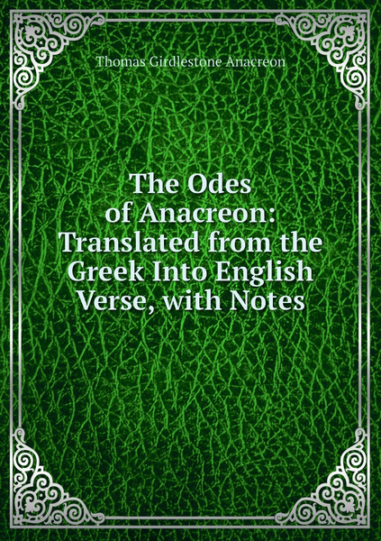 The Odes of Anacreon: Translated from the Greek Into English Verse ...