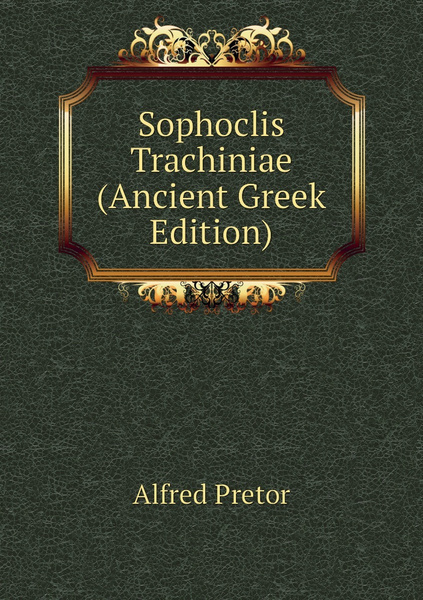 Sophoclis Trachiniae (Ancient Greek Edition) - купить с доставкой по ...