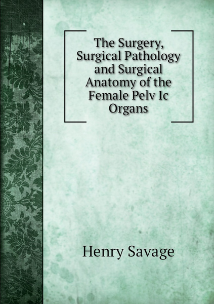 The Surgery, Surgical Pathology and Surgical Anatomy of the Female Pelv ...