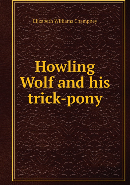 Howling Wolf and his trick-pony купить на OZON по низкой цене (157232004)