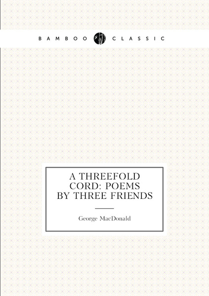 A threefold cord: poems by three friends | MacDonald George - купить с ...