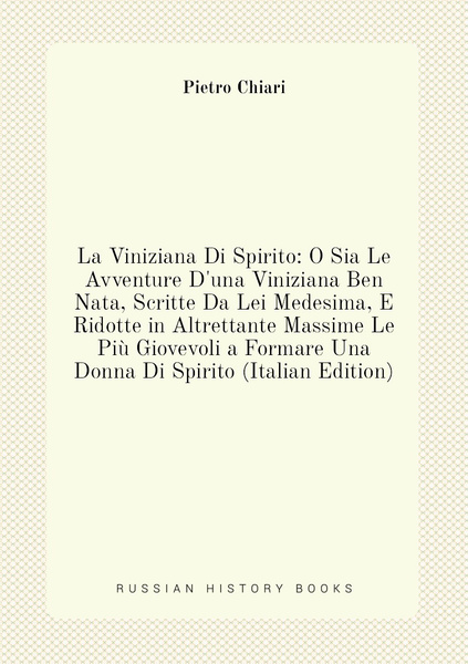 La Viniziana Di Spirito: O Sia Le Avventure D'una Viniziana Ben Nata ...