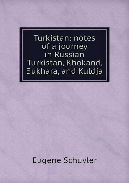 Turkistan; notes of a journey in Russian Turkistan, Khokand, Bukhara ...