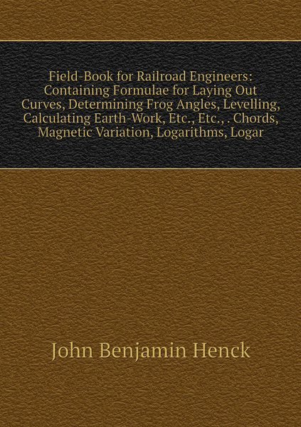 Field-Book for Railroad Engineers: Containing Formulae for Laying Out ...
