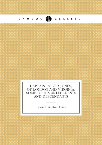 Captain Roger Jones, of London and Virginia: Some of His Antecedents ...