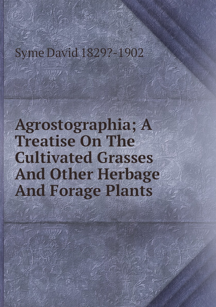 Agrostographia; A Treatise On The Cultivated Grasses And Other Herbage ...