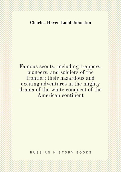 Famous scouts, including trappers, pioneers, and soldiers of the ...