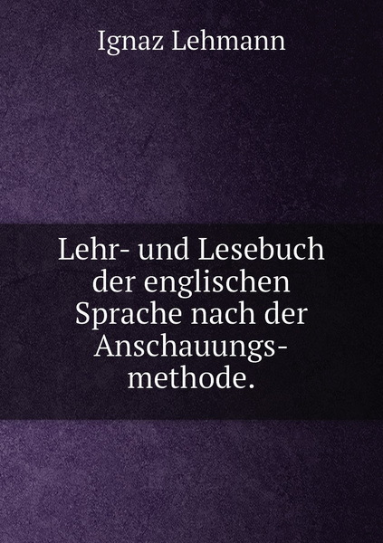 Lehr- und Lesebuch der englischen Sprache nach der Anschauungs-methode ...