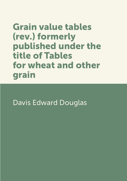 Grain value tables (rev.) formerly published under the title of Tables ...
