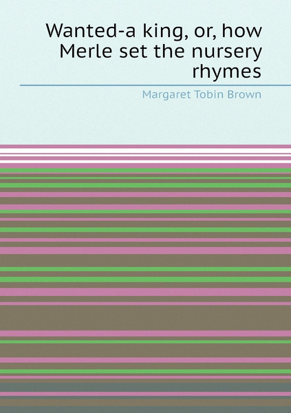 Wanted-a king, or, how Merle set the nursery rhymes - купить с ...