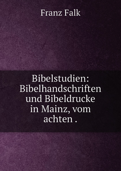 Bibelstudien: Bibelhandschriften und Bibeldrucke in Mainz, vom achten . - купить с доставкой по ...