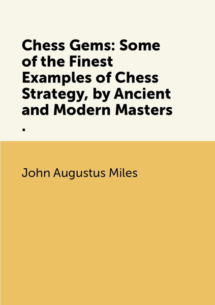 Chess Gems: Some of the Finest Examples of Chess Strategy, by Ancient ...