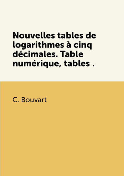 Nouvelles tables de logarithmes a cinq decimales. Table numerique ...