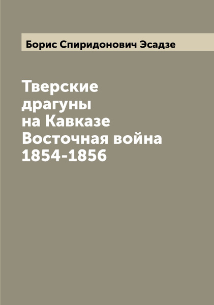 Тверские драгуны на Кавказе Восточная война 1854-1856 - купить с доставкой по выгодным ценам в ...