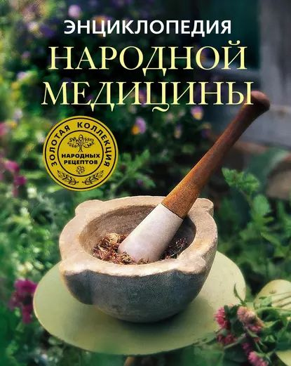 Энциклопедия народной медицины. Золотая коллекция народных рецептов ...