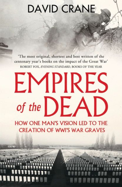 Empires of the Dead: How One Mans Vision Led to the Creation of WWIs ...