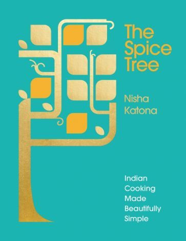 Nisha Katona - The Spice Tree. Indian Cooking Made Beautifully Simple ...