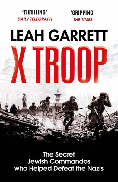 X Troop. The Secret Jewish Commandos Who Helped Defeat the Nazis ...