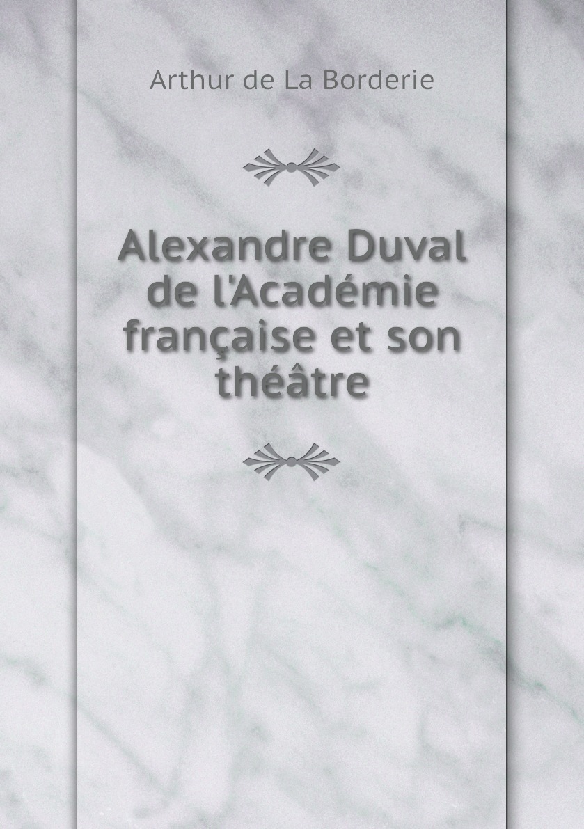Книга "Alexandre Duval de l'Academie francaise et son theatre" – купить ...