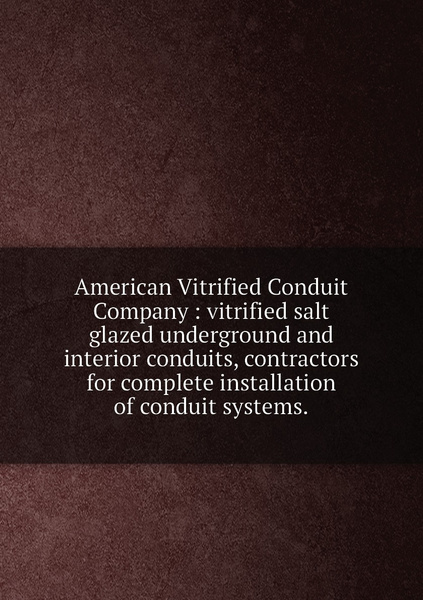American Vitrified Conduit Company : vitrified salt glazed underground ...